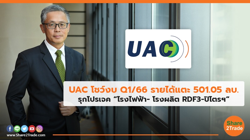 UAC โชว์งบ Q1/66 รายได้แตะ 501.05 ลบ. รุกโปรเจค “โรงไฟฟ้า- โรงผลิต RDF3-ปิโตรฯ” | Share2Trade